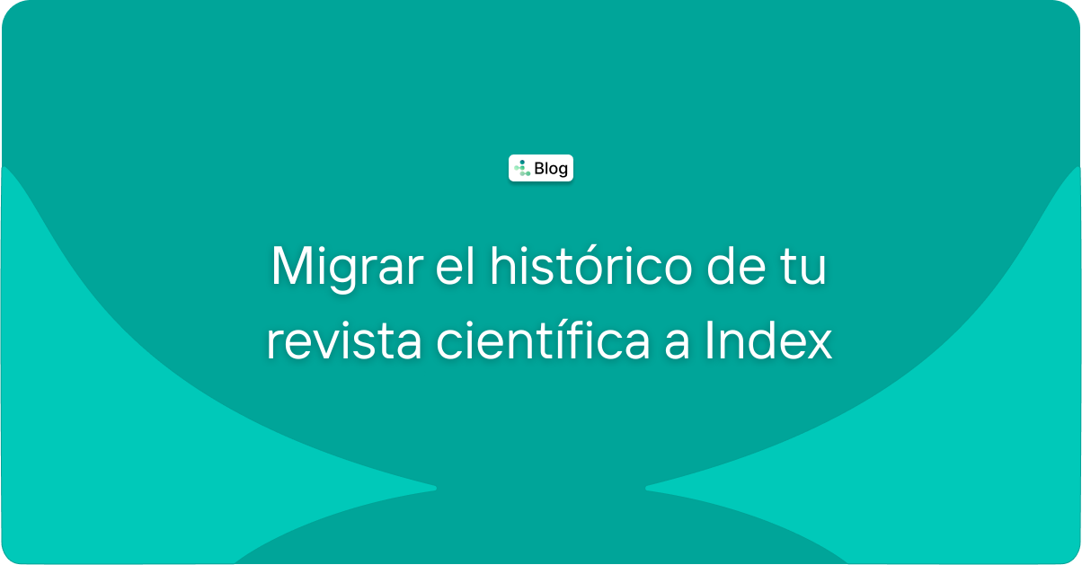 Migrar el histórico de tu revista científica a Index sin estrés.